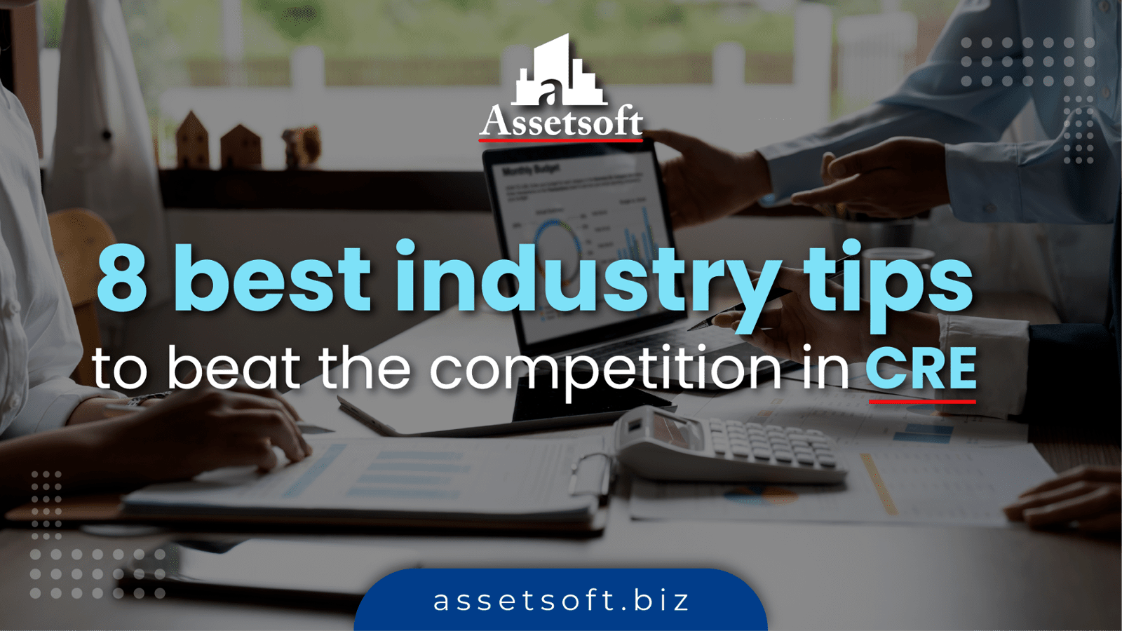 8 Best Industry Tips to Beat the Competition in CRE | Assetsoft