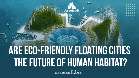 Are Eco-friendly Floating Cities the Future of Human Habitat? | Assetsoft