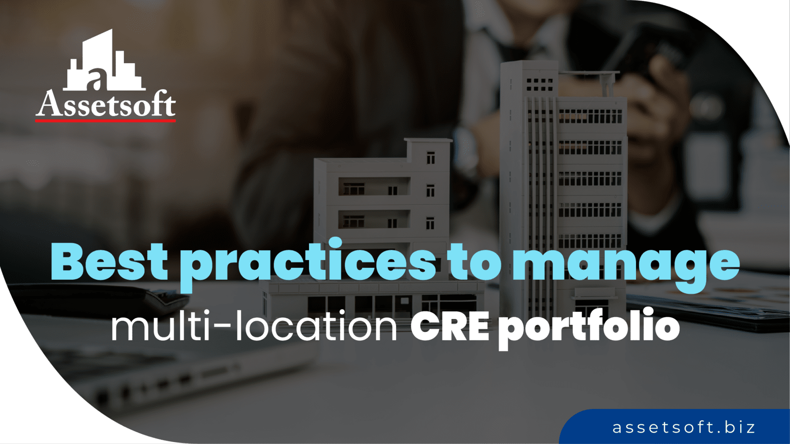 Best Practices to Manage Multi-location CRE Portfolio | Assetsoft