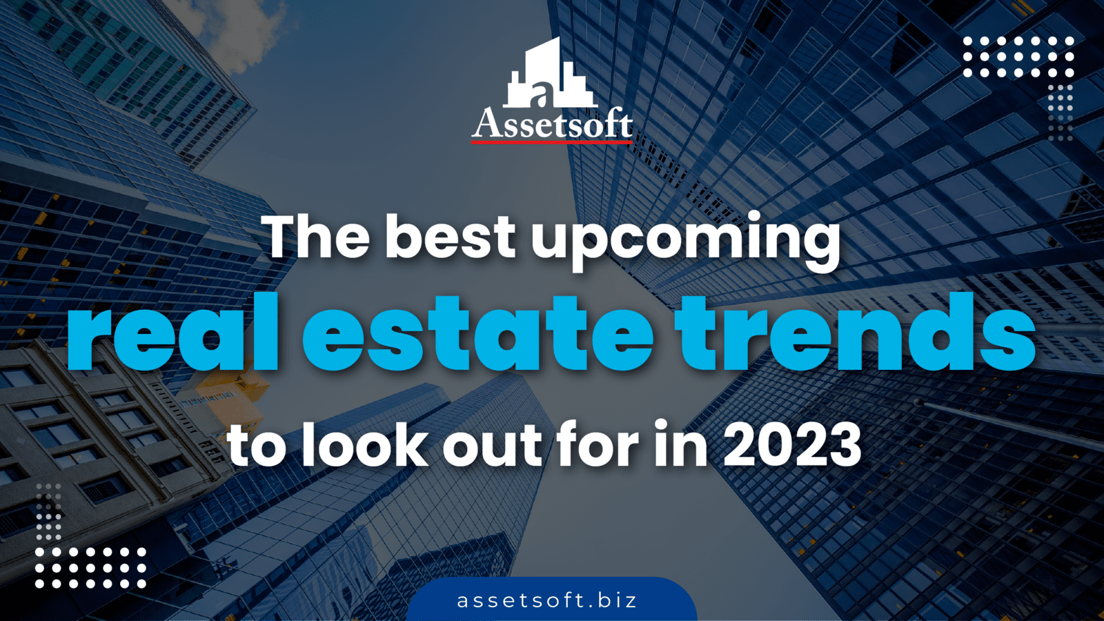 The Best Upcoming Real Estate Trends to look out for in 2023 | Assetsoft