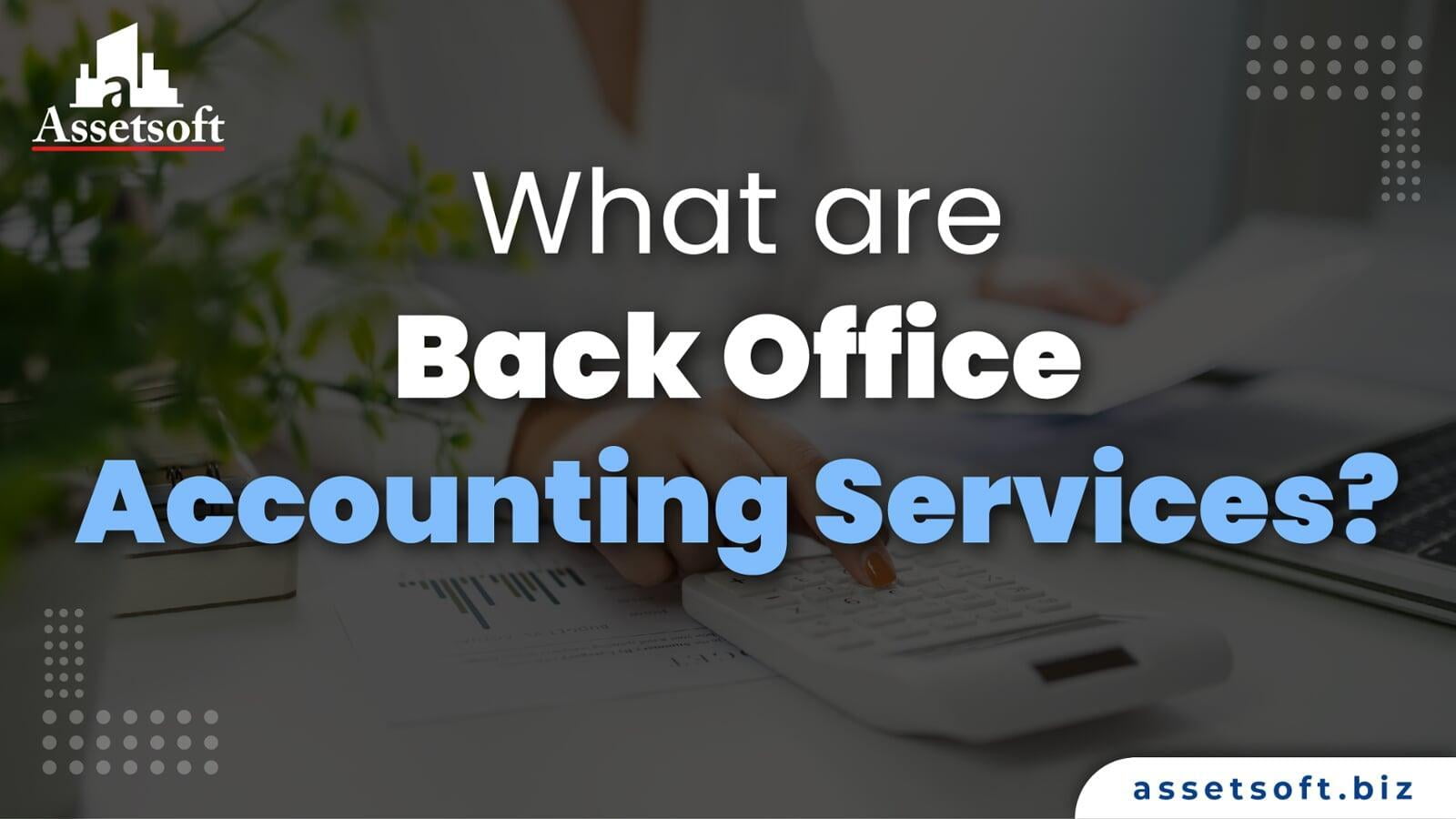 What are Back Office Accounting Services? | Assetsoft