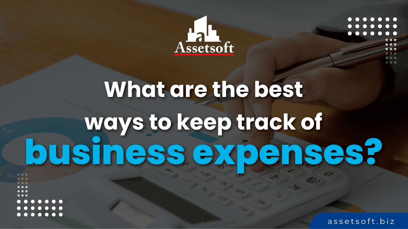 What are the Best Ways to Keep Track of Business Expenses? | Assetsoft
